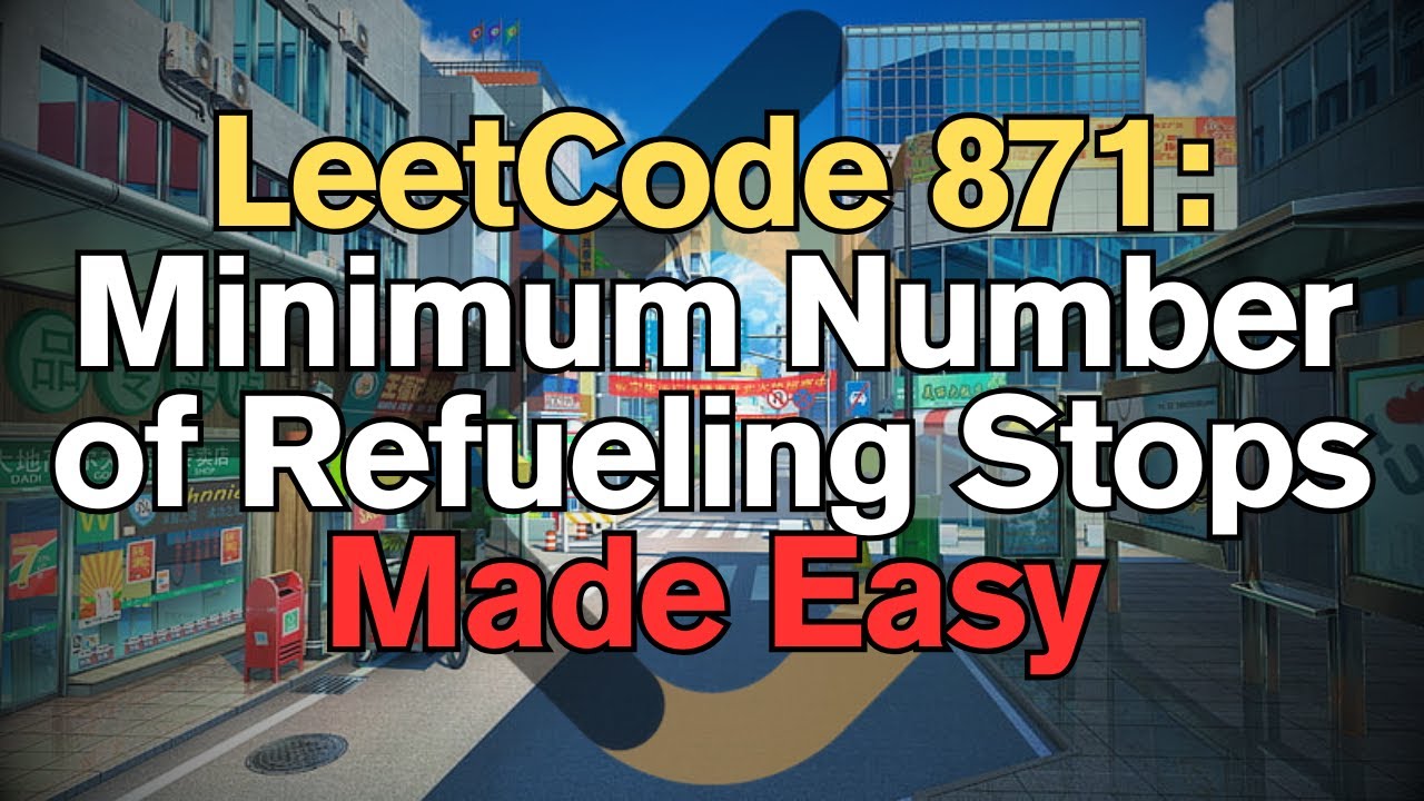 LeetCode 871: Minimum Number of Refueling Stops Made Easy For Complete ...