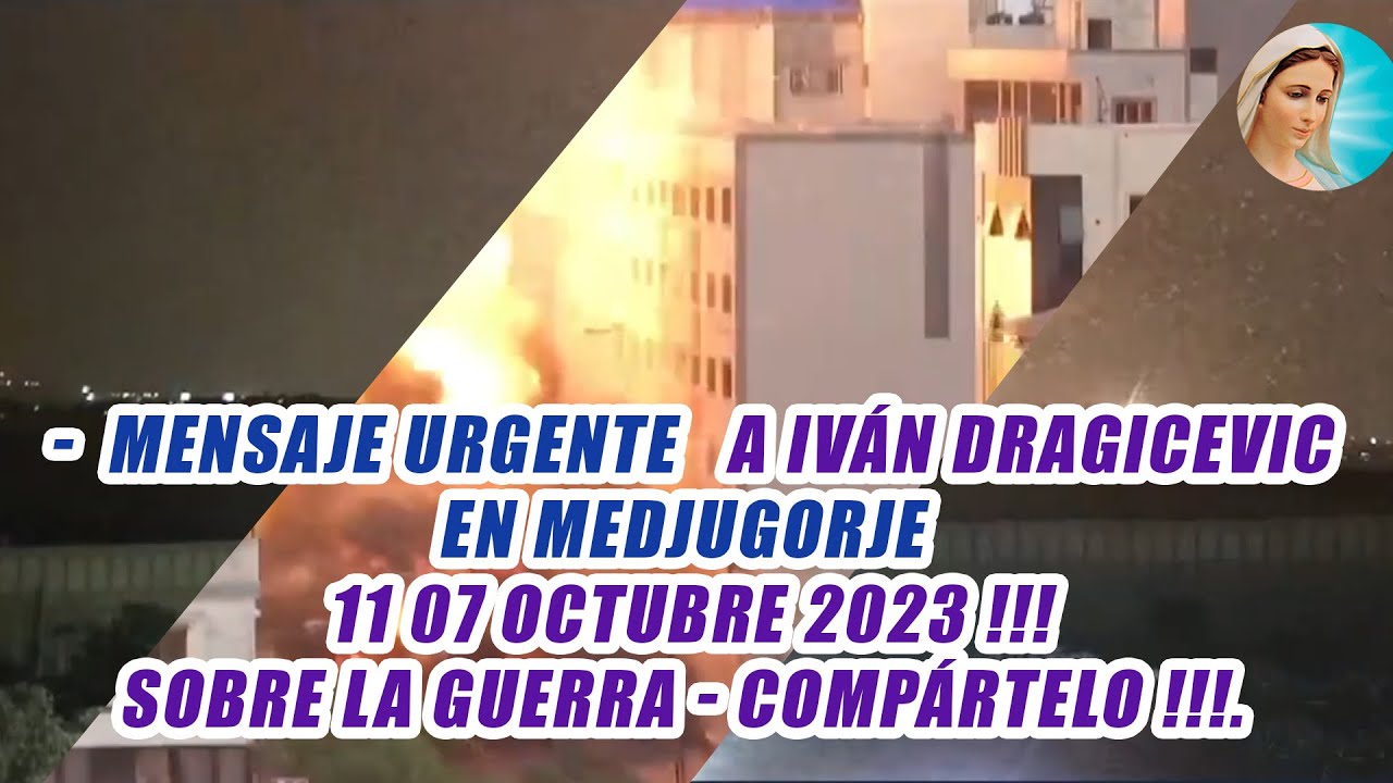 MENSAJE URGENTE A IVÁN DRAGICEVIC EN MEDJUGORJE - 07 OCTUBRE 2023 ...