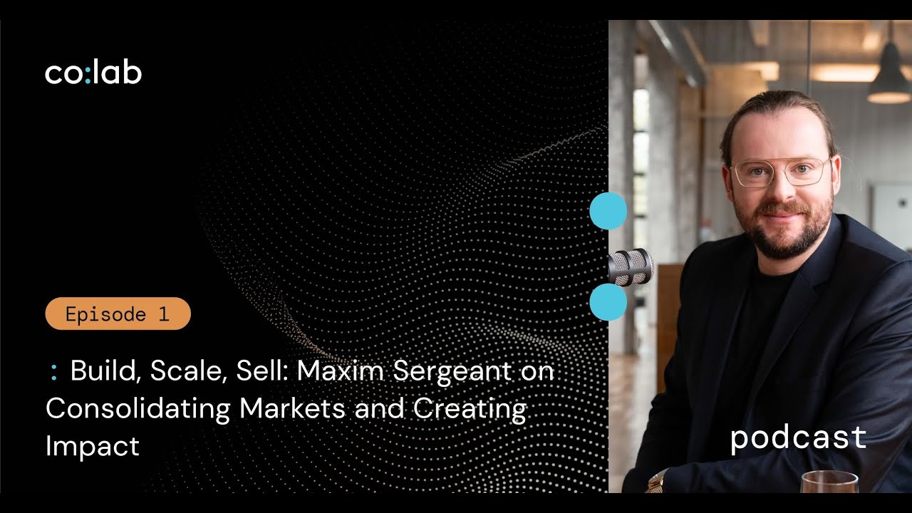 Build, Scale, Sell: Maxim Sergeant on Consolidating Markets and ...