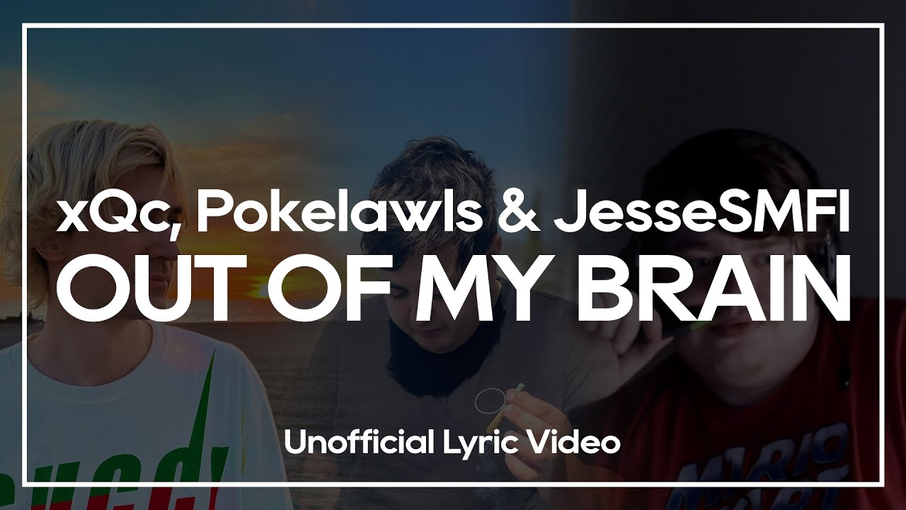 xQc, pokelawls, JesseSMFI - Out Of My Brain (Unofficial Lyric Video ...