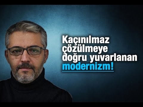 Erem Şentürk    Kaçınılmaz çözülmeye doğru yuvarlanan modernizm!