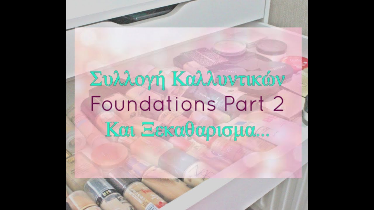 Συλλογη Καλλυντικων | Foundations Part 2 (Και Ξεκαθαρισμα...) - YouTube