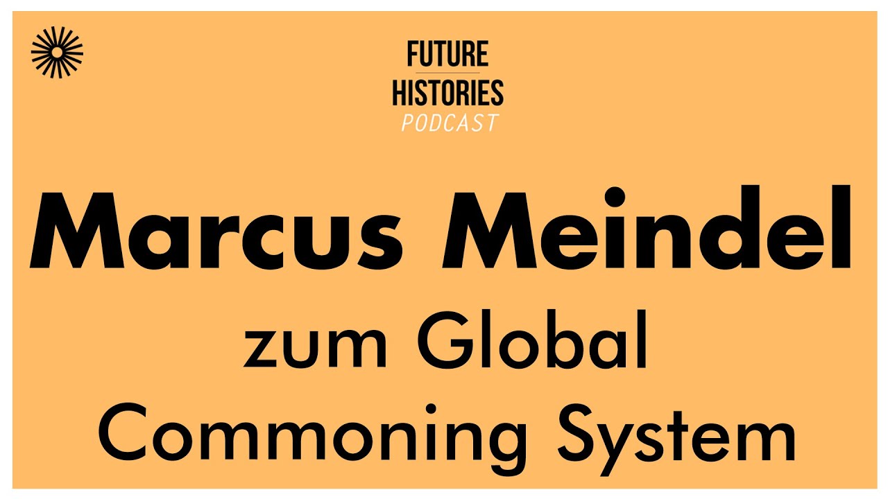 Marcus Meindel zum Global Commoning System | Future Histories S02E28 ...