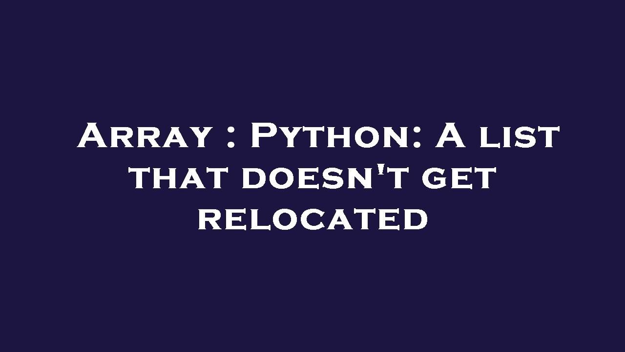 Array Python A List That Doesn t Get Relocated YouTube array-python-a-list-that-doesn-t-get-relocated-youtube