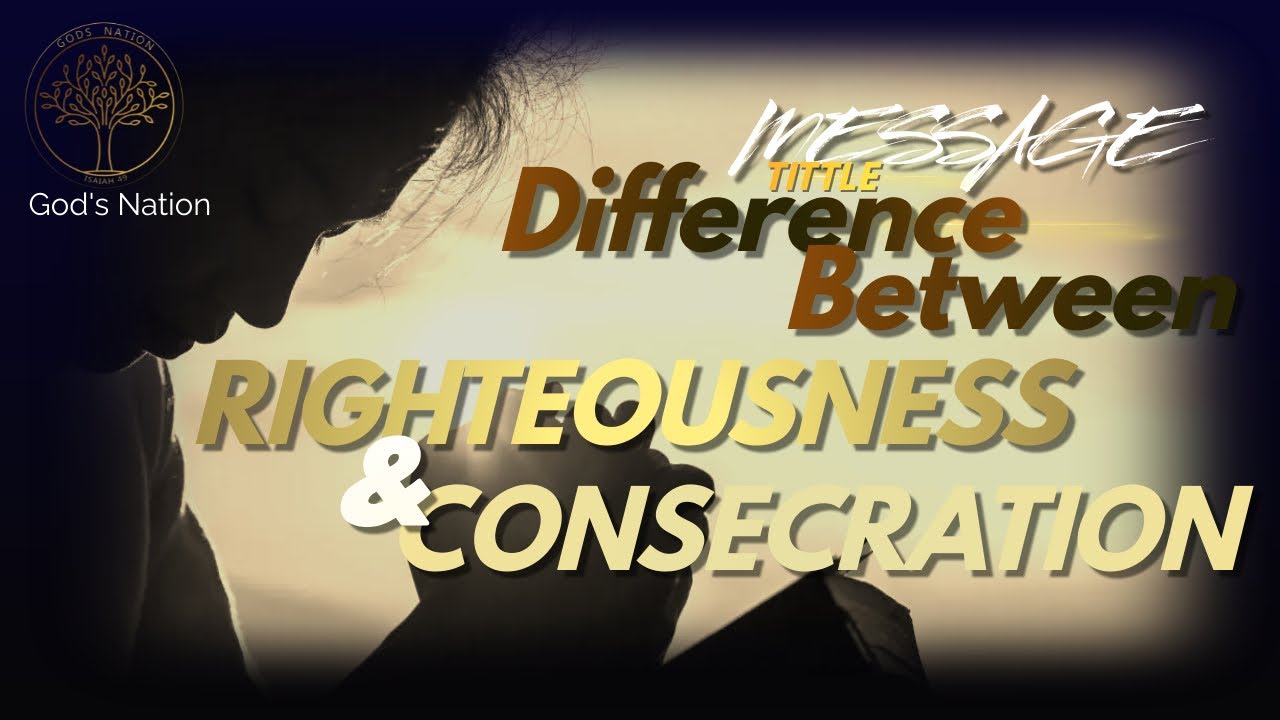 The Difference Between RIGHTEOUSNESS And CONSECRATION YouTube the-difference-between-righteousness-and-consecration-youtube