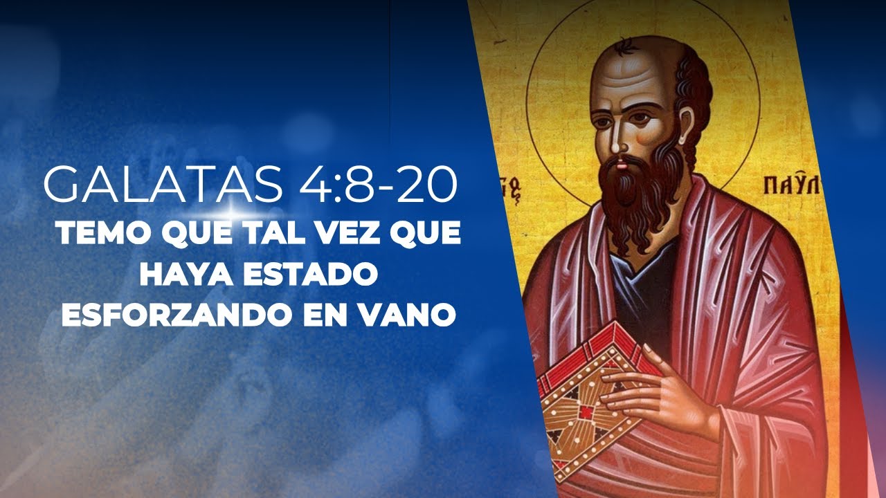 Temo que tal vez que haya estado esforzando en vano. Gálatas 4:8-20 ...