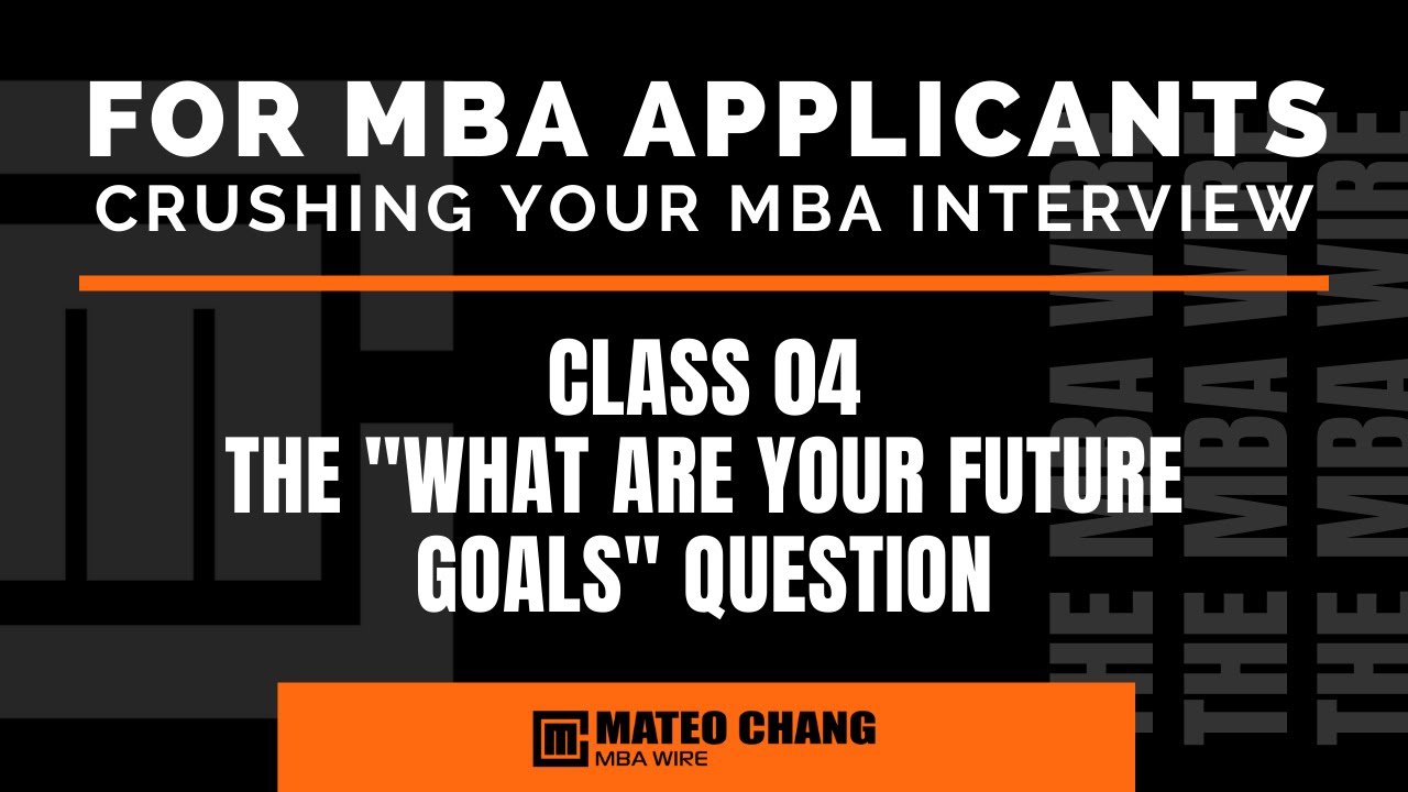 CLASS 04 ANSWERING THE FUTURE GOALS QUESTION DURING YOUR MBA class-04-answering-the-future-goals-question-during-your-mba