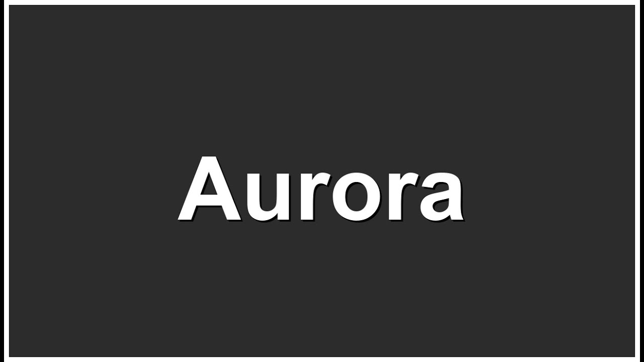 Aurora Pronunciation | Aurora Meaning | How to Pronounce Aurora ...