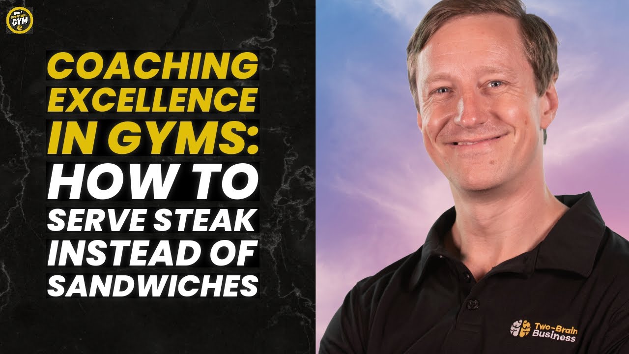 Coaching Excellence in Gyms: How to Serve Steak Instead of Sandwiches ...