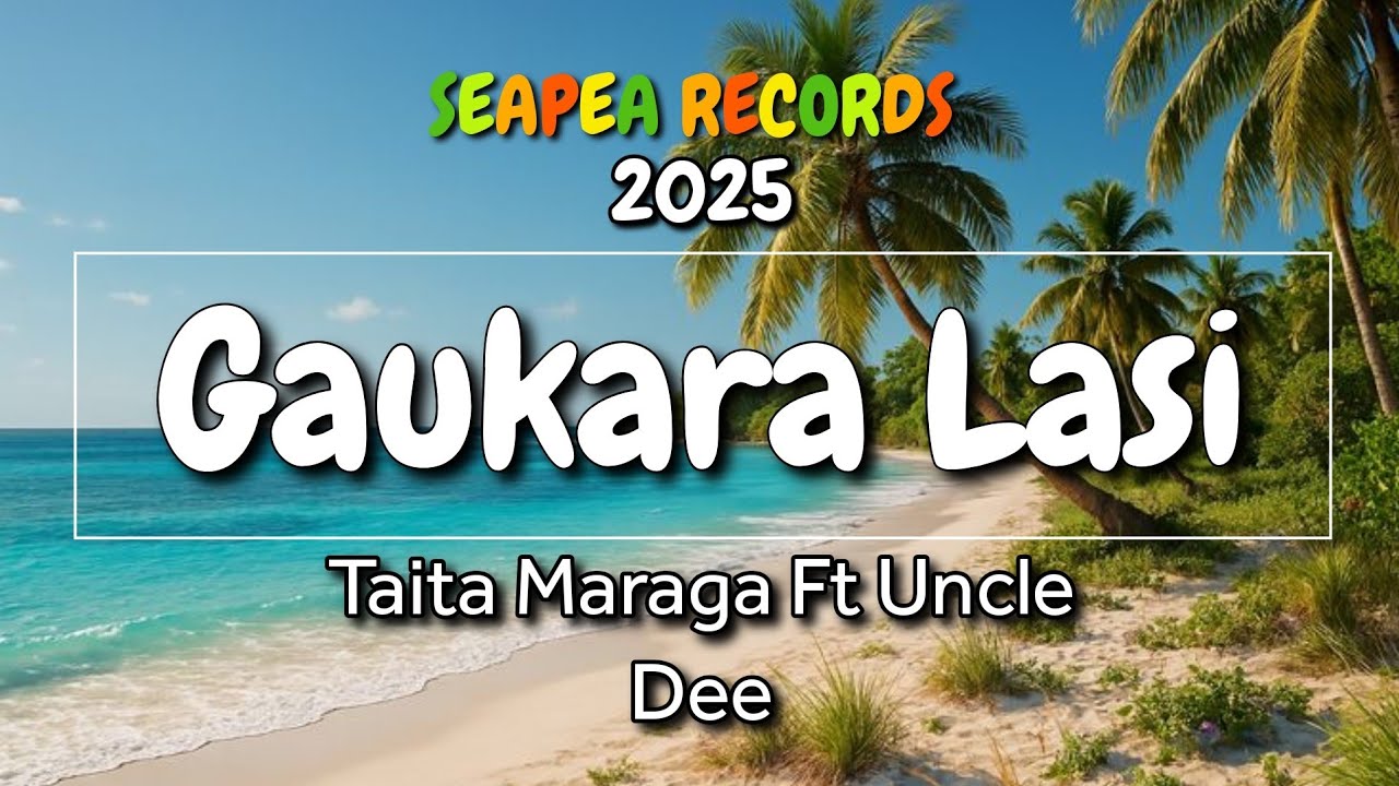 TAITA MARAGA (2025) GAUKARA LASI FT, UNCLE DEE [SEAPEA RECORDS] PNG ...