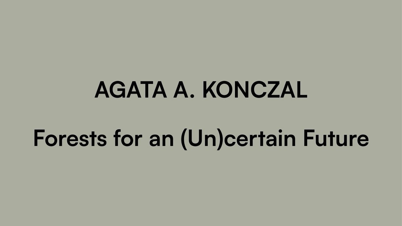 Agata A. Konczal: Forests for an (Un)certain Future - YouTube