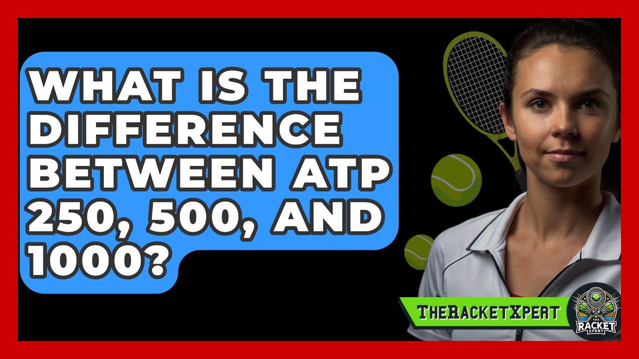 What Is The Difference Between ATP 250 500 And 1000 The Racket What Is The Difference Between ATP 250 500 And 1000 The Racket