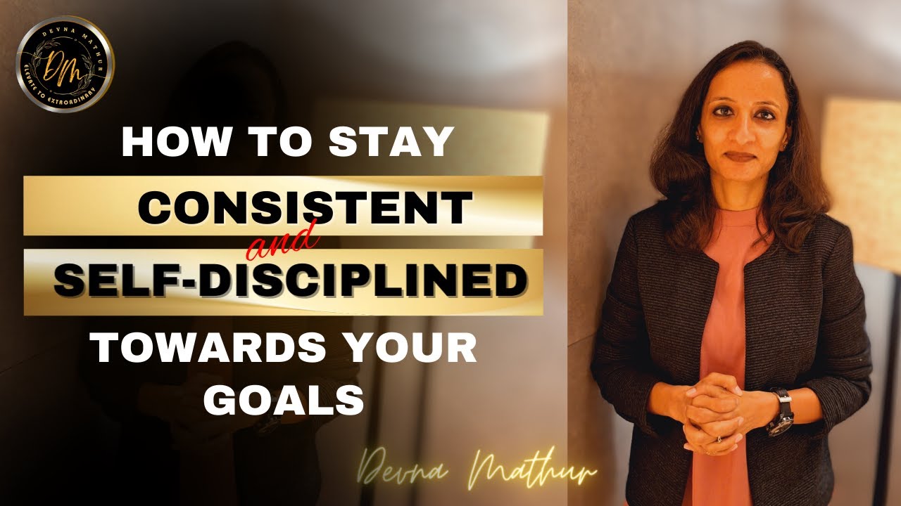 How to Stay Consistent & Self-Disciplined towards your Goals | Devna Mathur - YouTube