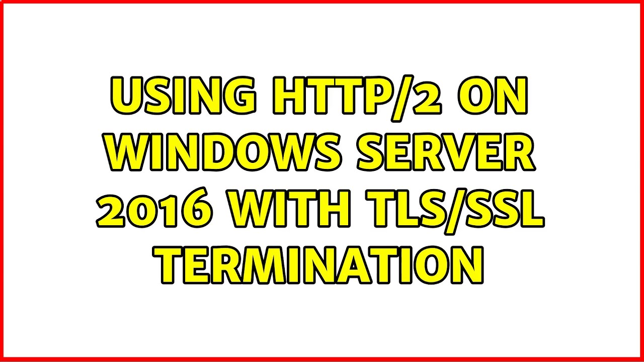Using HTTP/2 on Windows Server 2016 with TLS/SSL termination - YouTube