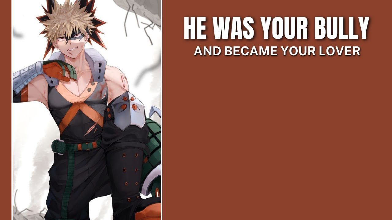 He was your bully but became your lover - Bakugou x listener - YouTube
