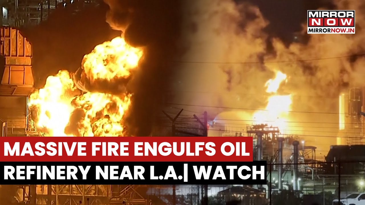 Massive Fire Engulfs US Oil Refinery Near Los Angeles| Multiple ...