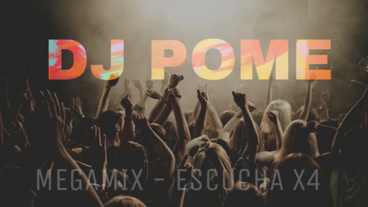 MEGAMIX - ESCUCHA X4 - DJ POME - YouTube