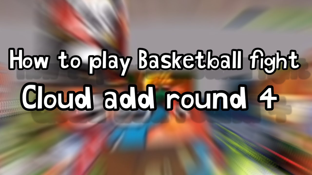 How to play basketball fight cloud add round 4 - YouTube