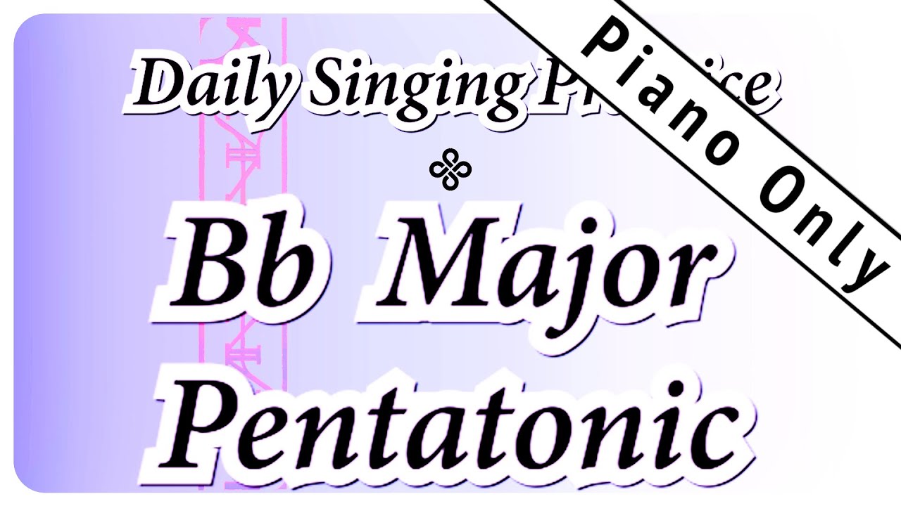 DAILY SINGING PRACTICE // - The 'Bb' Major Pentatonic Scale (( Piano ...