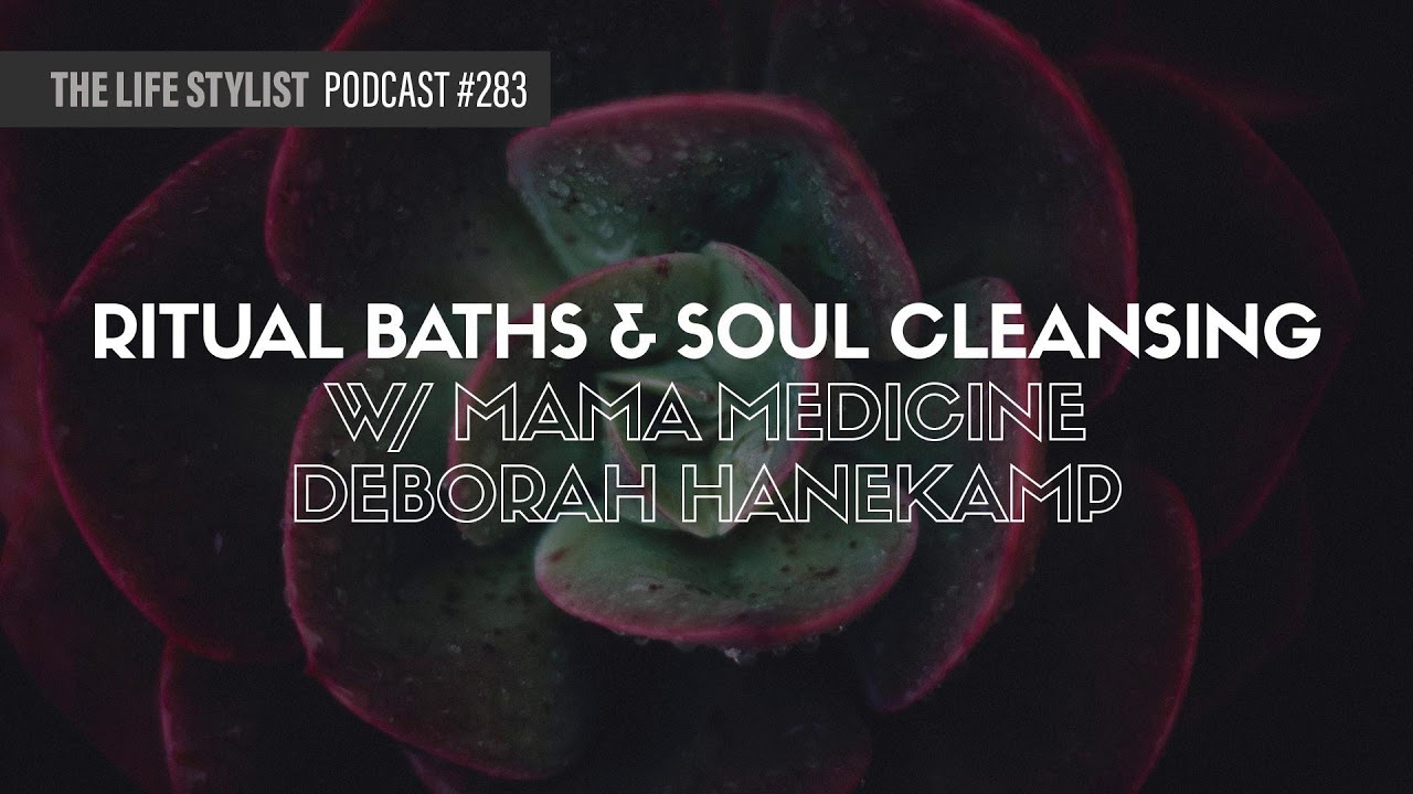 Ritual Baths & Soul Cleansing W/ Mama Medicine (Deborah Hanekamp) #283 ...