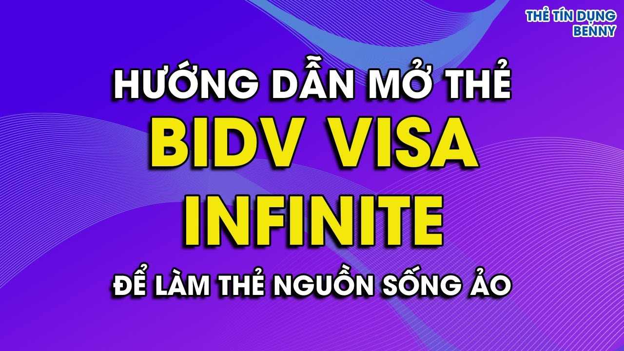 HƯỚNG DẪN MỞ THẺ BIDV VISA INFINITE ĐỂ LÀM THẺ NGUỒN VÀ SỐNG ẢO - YouTube