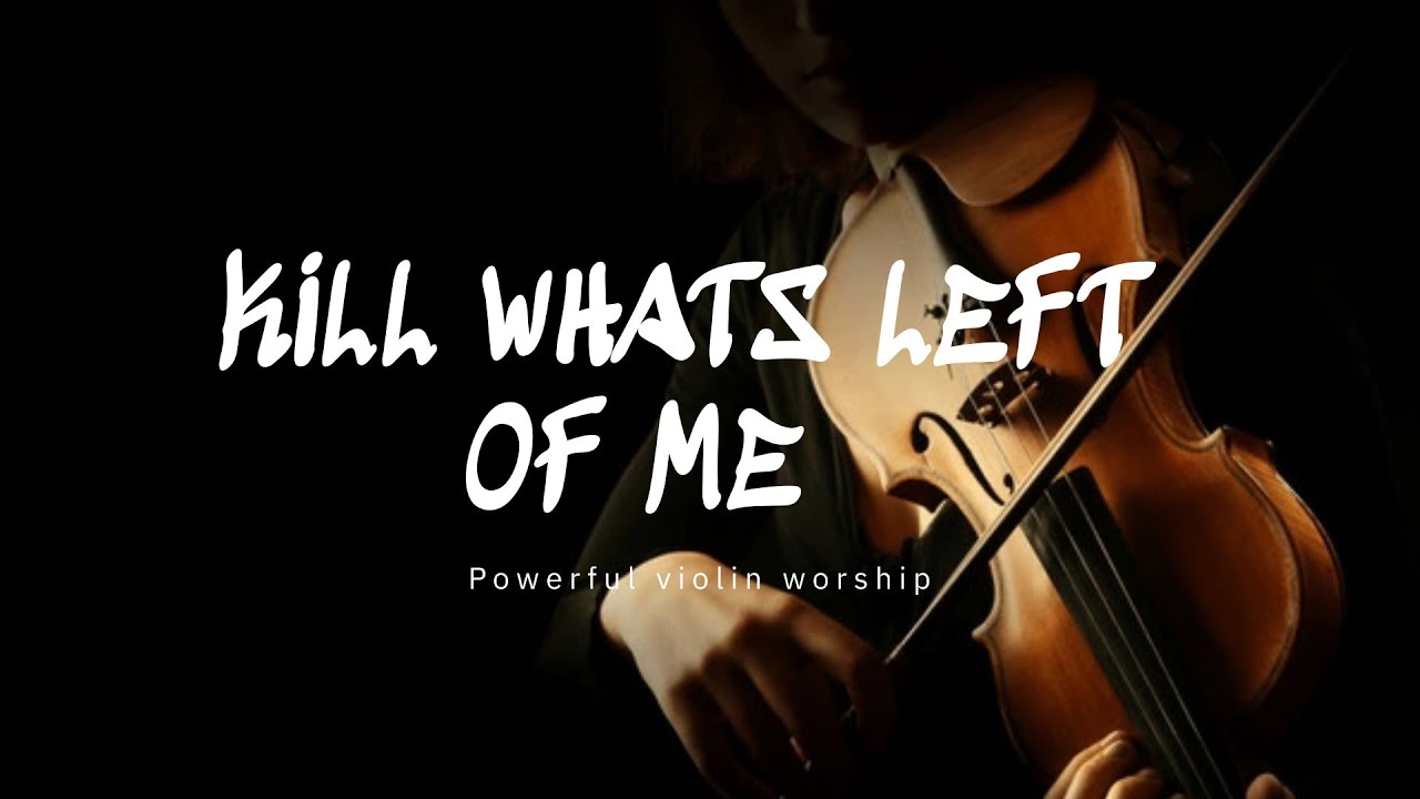 KILL WHATS LEFT OF ME / PROPHETIC VIOLIN WARFARE INSTRUMENTAL /WORSHIP ...