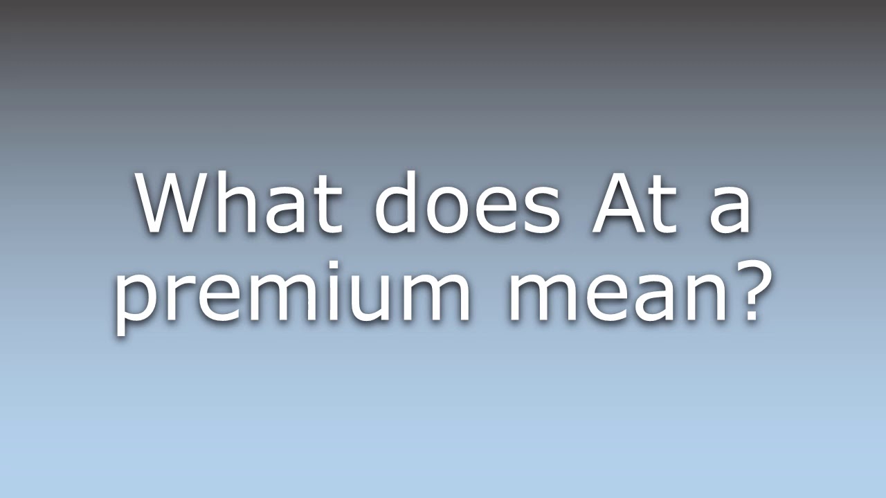 What does At a premium mean? - YouTube