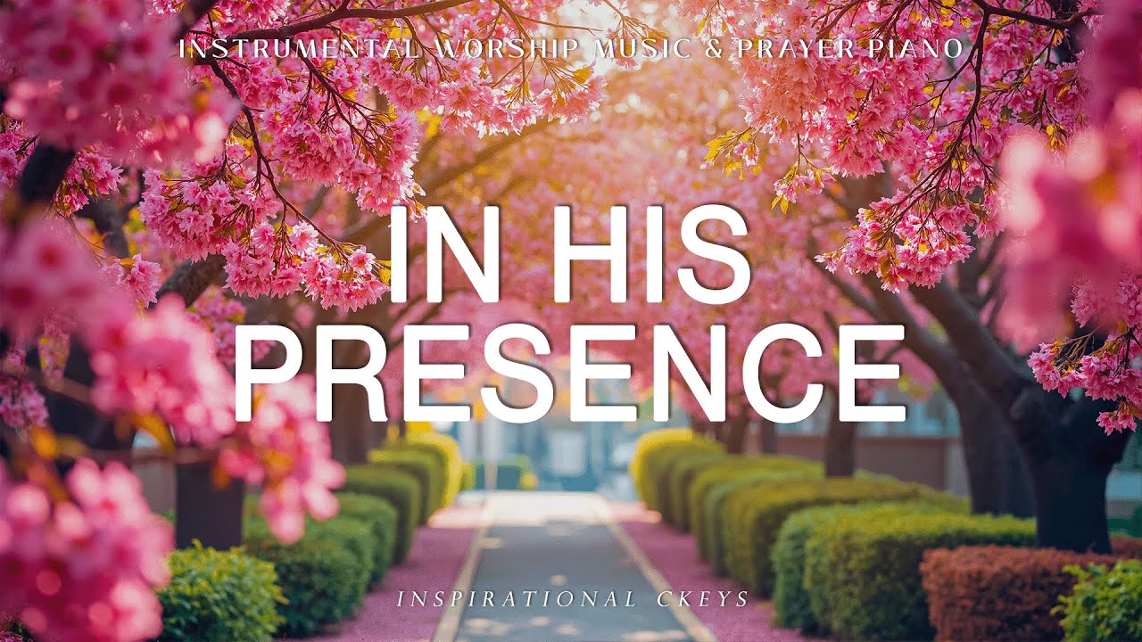 In His Presence: Soaking Worship, Prayer Music with Scriptures & Flower ...
