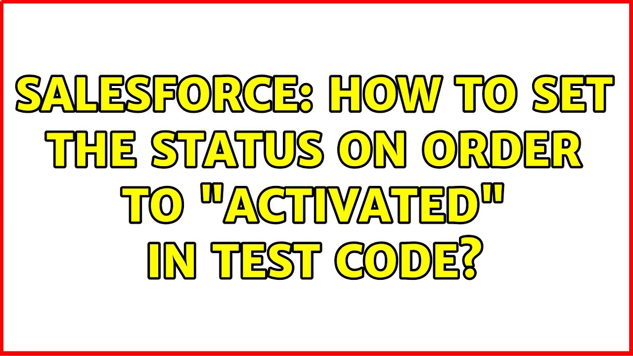 Salesforce: How to set the status on Order to "Activated" in Test Code ...