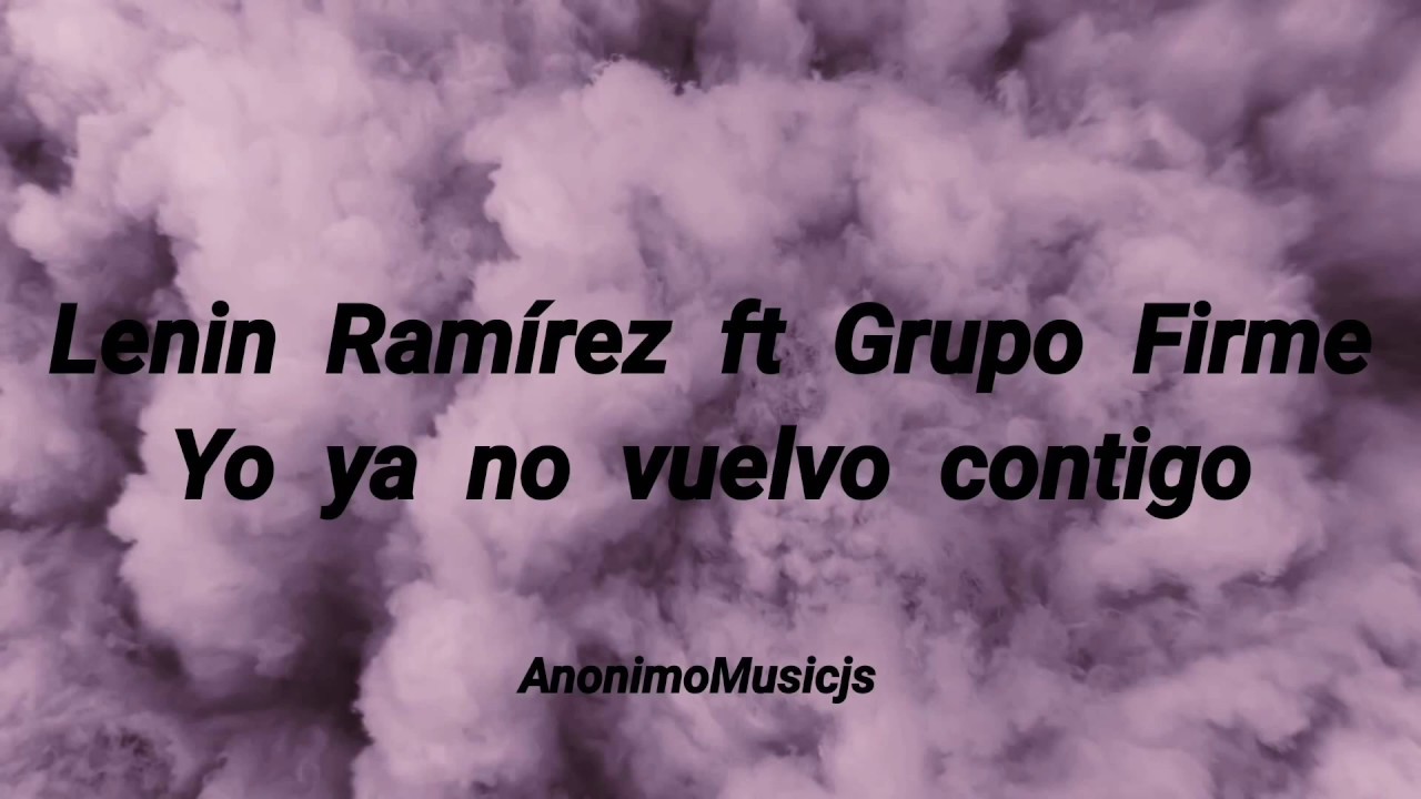 Lenin Ramírez ft Grupo Firme - yo ya no vuelvo contigo (letra) - YouTube