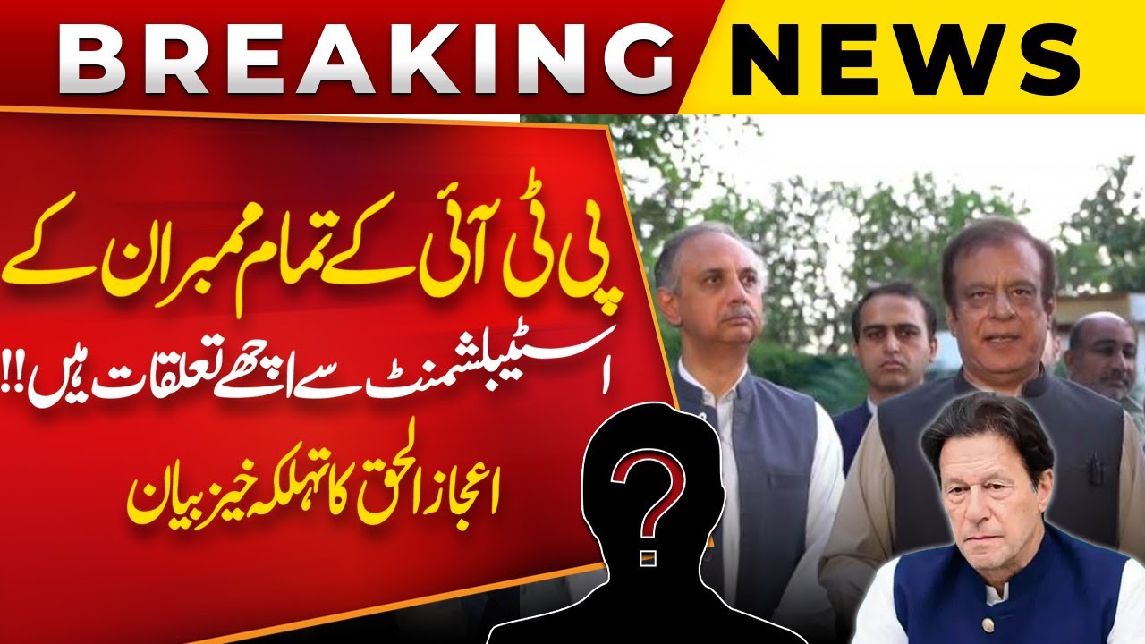 All PTI Members Have Good Relations With Establishment!! | Ijaz Ul Haq ...