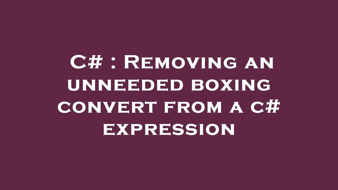 C# : Removing an unneeded boxing convert from a c# expression - YouTube