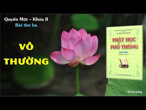 Bài 3: VÔ THƯỜNG (Phật học phổ thông | Q1K2B3)