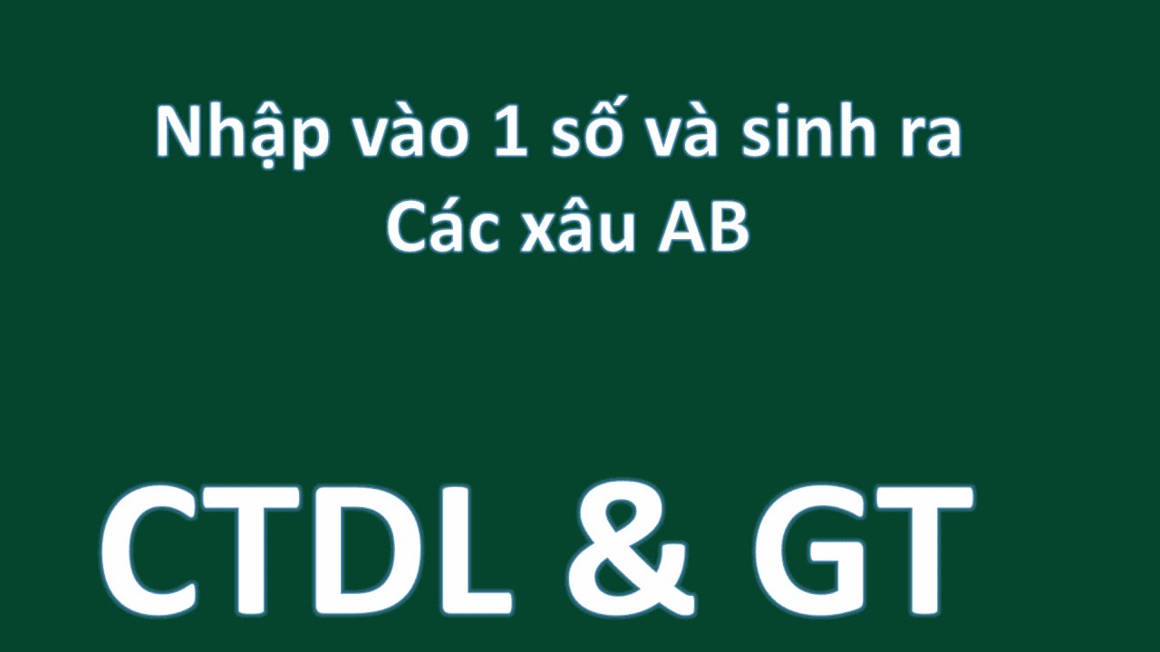 CTDL & GT BÀI 3 - NHẬP VÀO 1 SỐ SINH CÁC XÂU AB -THUẬT TOÁN SINH - YouTube
