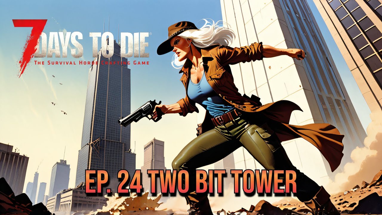 7 Days To Die, Episode 24, Two Bit Tower - YouTube