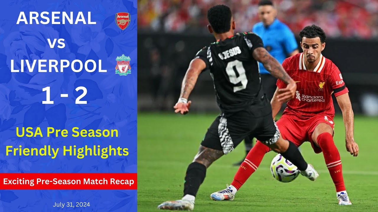 Arsenal vs Liverpool 1-2 USA Friendly Highlights | 2024 Pre-Season ...