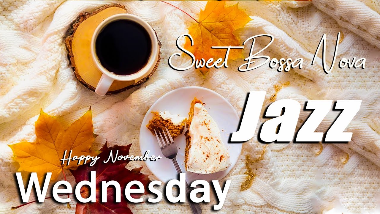 JAZZ Wednesday Morning:Welcome November Comfort, Happiness & Sweet ...