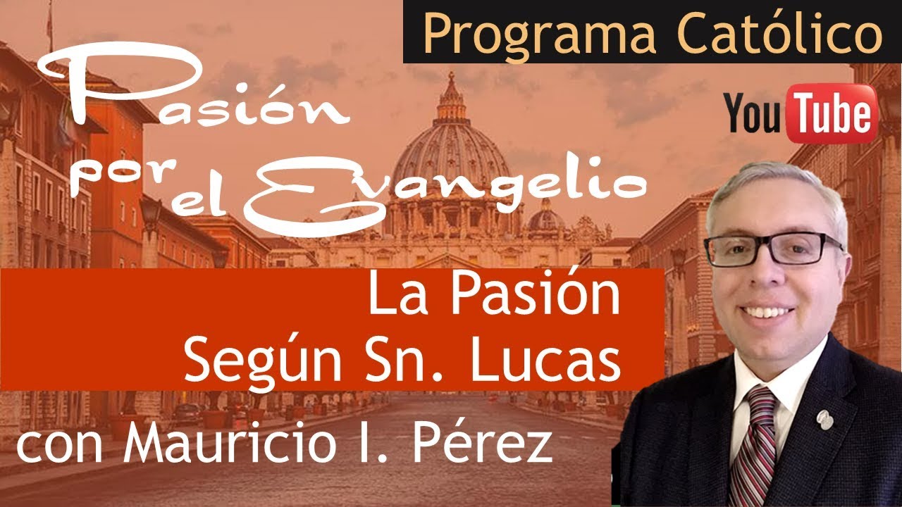 LA PASIÓN SEGÚN SAN LUCAS | Pasión por el Evangelio con Mauricio Pérez ...
