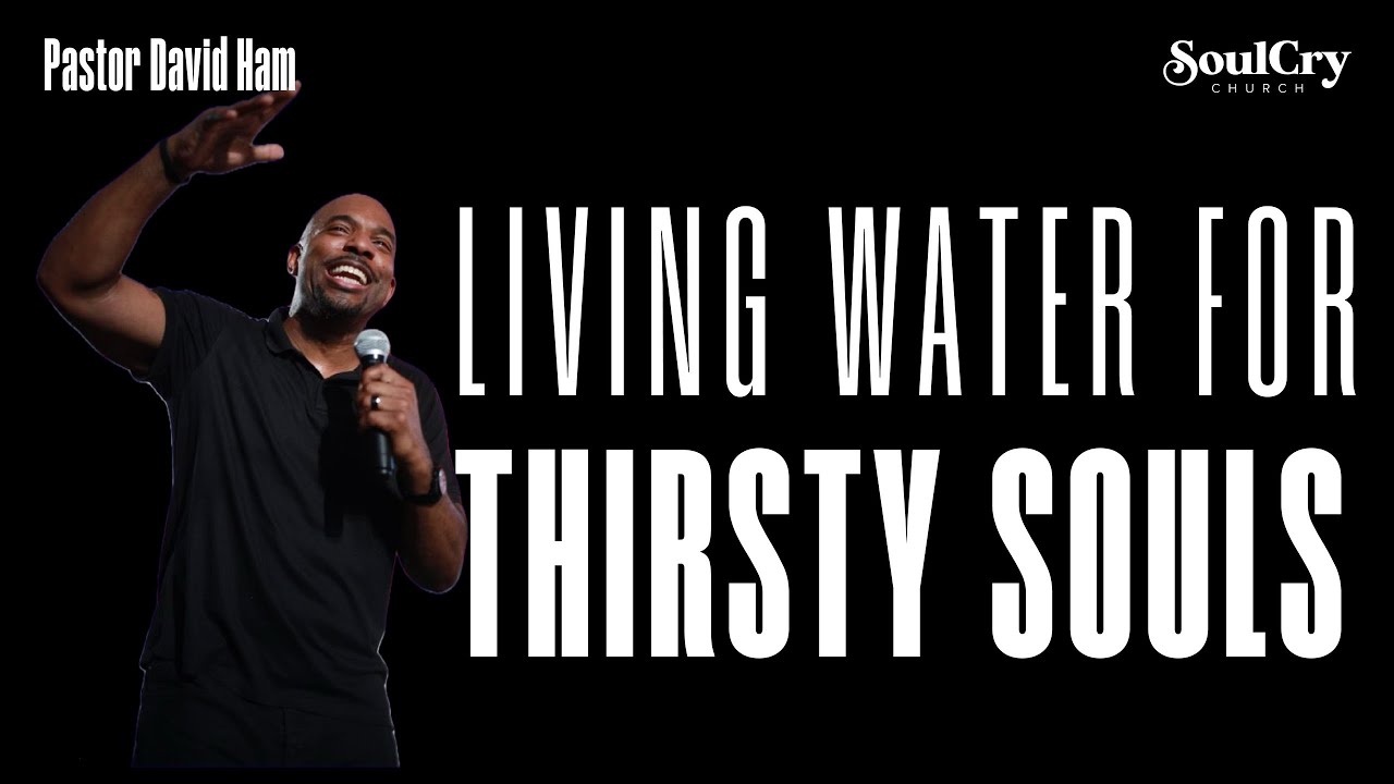 Living Water for Thirsty Souls | Pastor David Ham | SoulCry Church ...