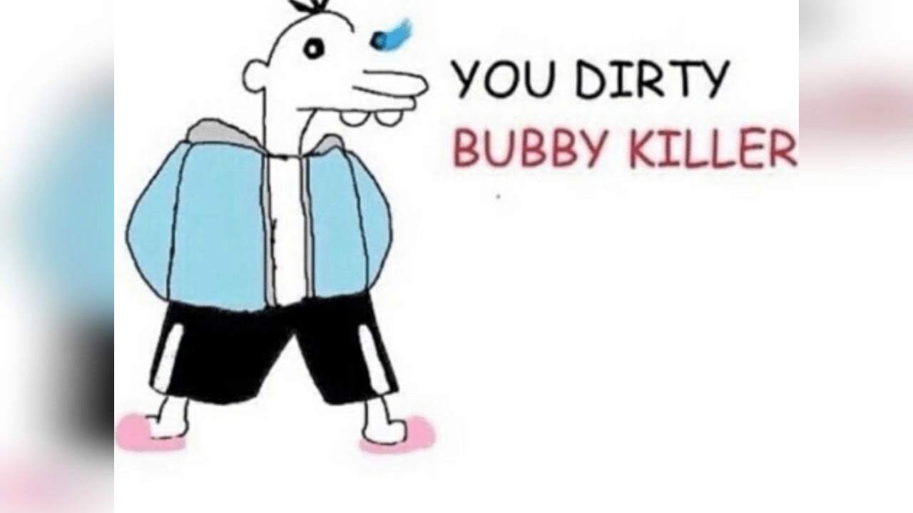 You dirty bubby killer - YouTube