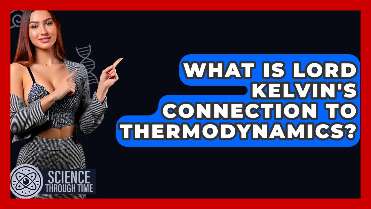 What Is Lord Kelvin's Connection To Thermodynamics? - Science Through ...