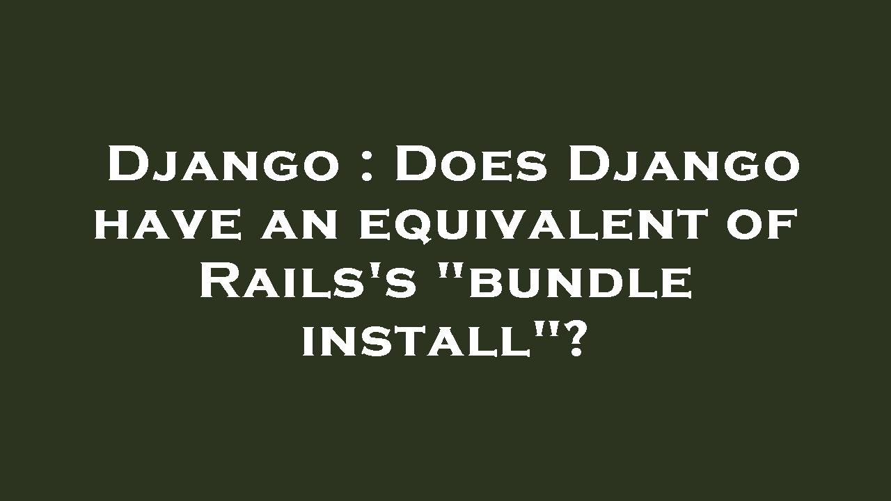 Django Does Django Have An Equivalent Of Railss Bundle Install Youtube