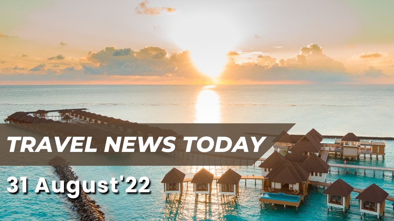 Travel News Today - 31st August 2022 - YouTube