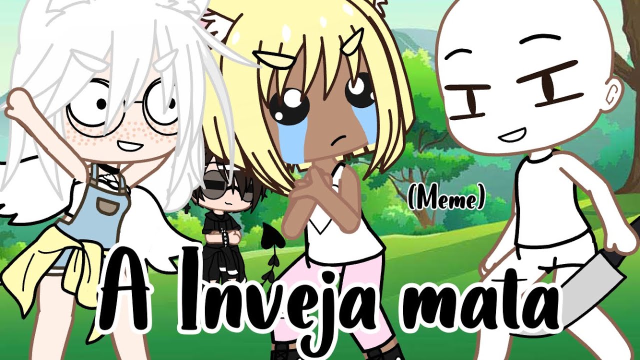 ~ A inveja Mata ~ [MEME] ~GC~ - YouTube