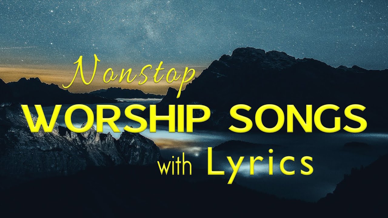 2 hours NON STOP christian praise and WORSHIP SONGS with LYRICS - YouTube