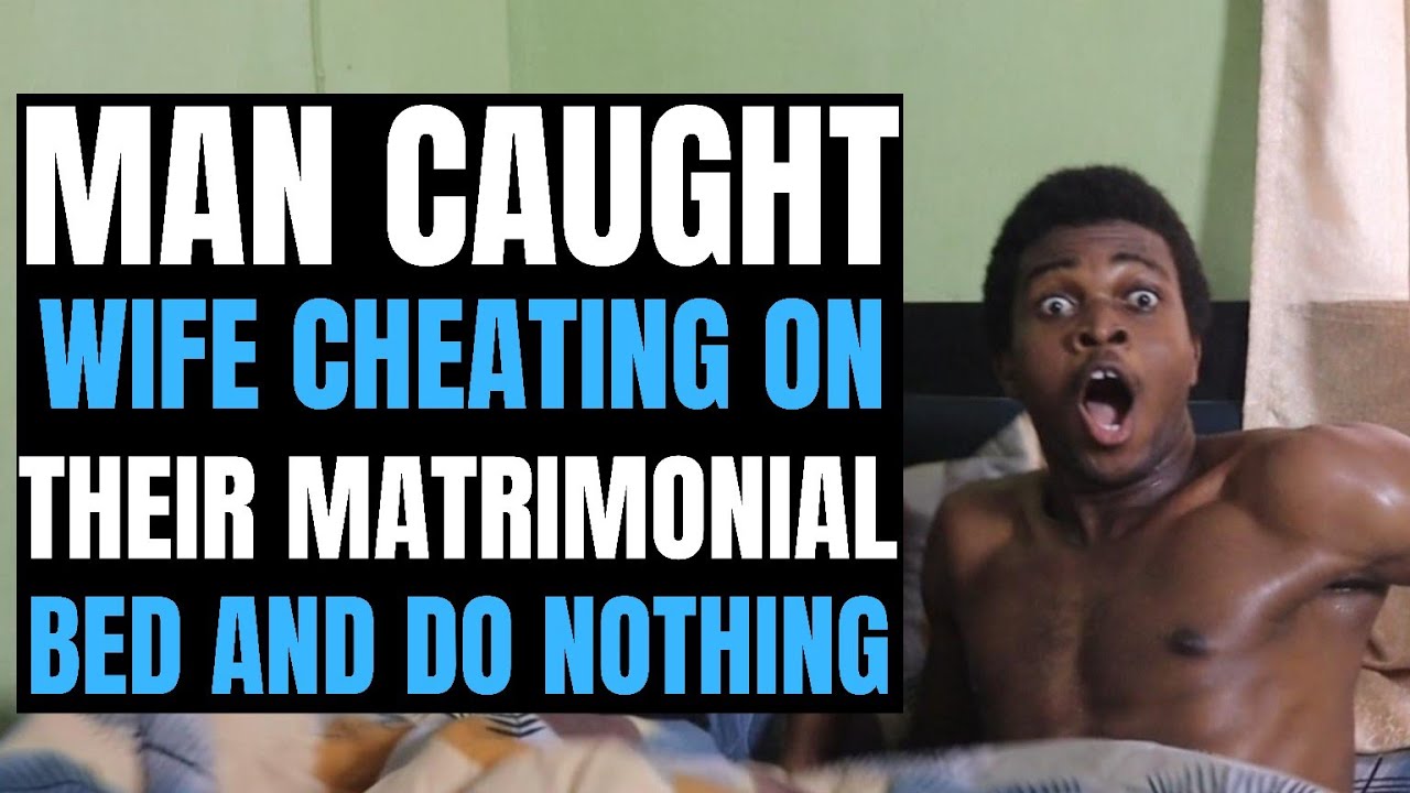 Man Caught Wife Cheating On Their Matrimonial Bed And Did Nothing