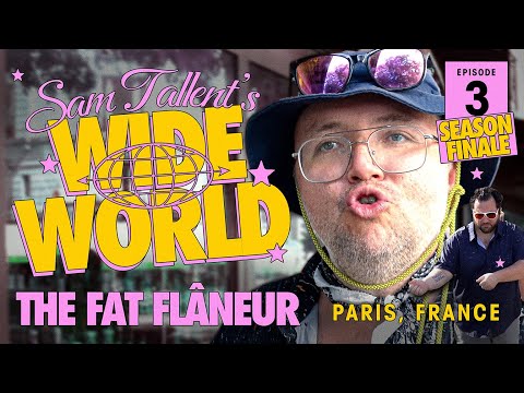 SAM TALLENT'S WIDE WORLD: THE FAT FLÂNEUR - EPISODE III