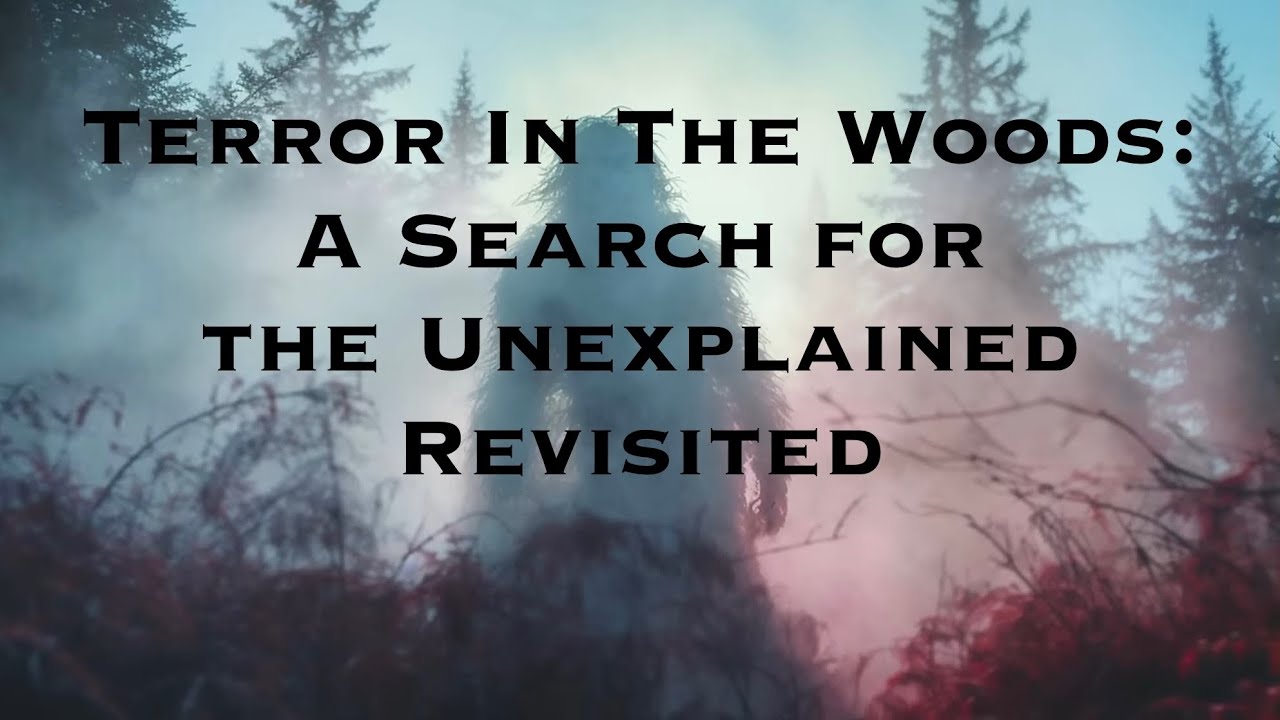 Terror in the Woods: A Search for the Unexplained Revisited - YouTube