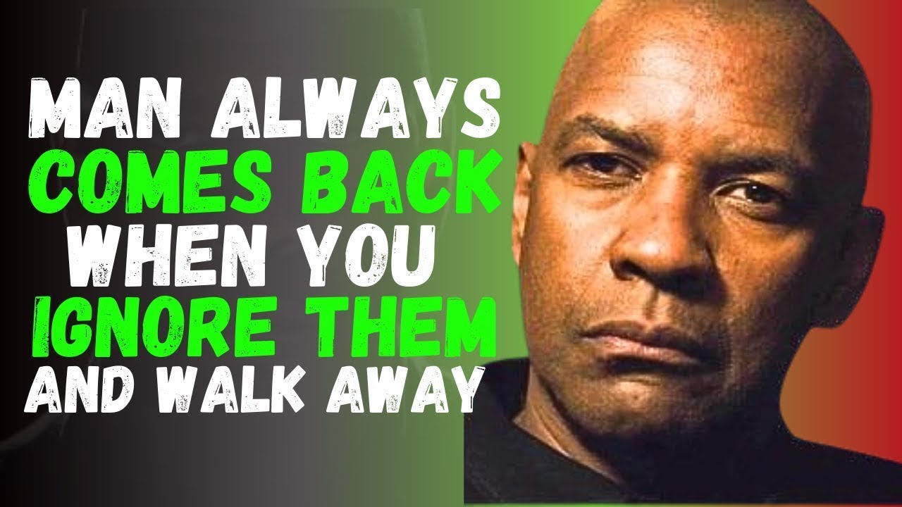 Man Always Comes Back When You Ignore Them and Walk Away | Denzel ...