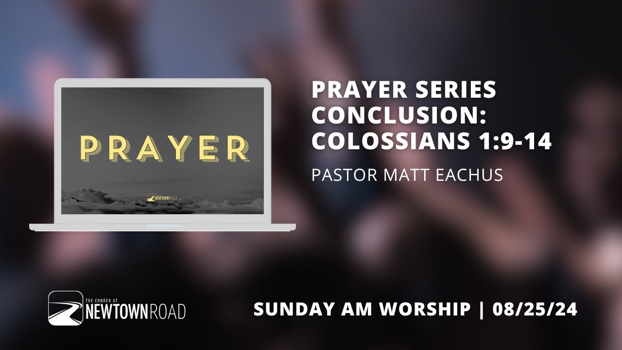 Prayer Series Conclusion: Colossians 1 9:14 | 08/25/24 | Newtown Road ...